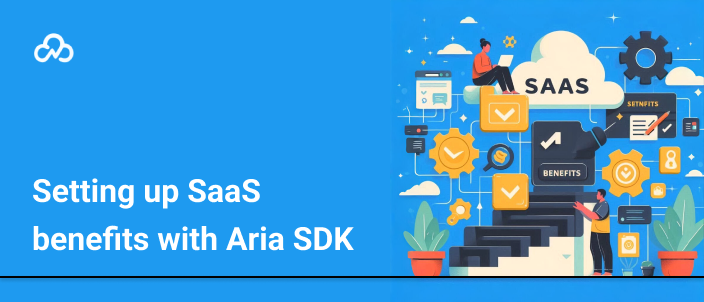 SaaS Benefits: Setting Up with Aria SDK SaaS Benefits: Setting Up with Aria SDK